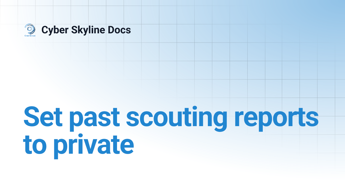 Set past scouting reports to private | Cyber Skyline Docs